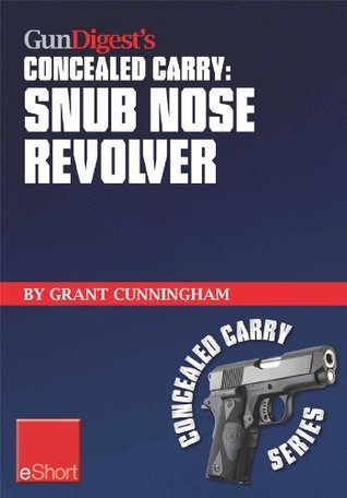 Gun Digest's Concealed Carry - Snub Nose Revolver by Grant Cunningham ...