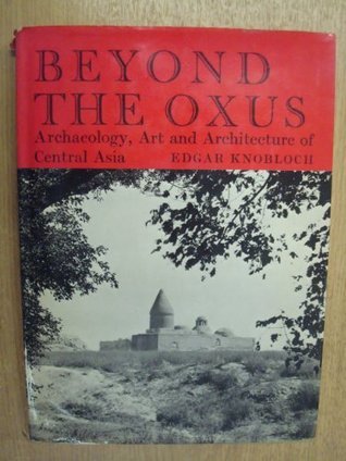 Beyond the Oxus: Archaeology, Art and Architecture of Soviet Central ...
