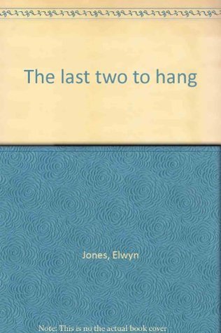The last two to hang by Elwyn Jones | Goodreads