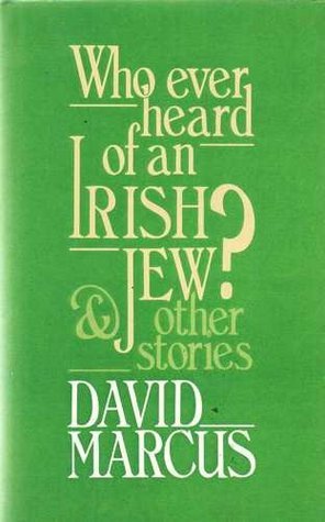 Who Ever Heard of an Irish Jew? and Other Stories by David Marcus ...