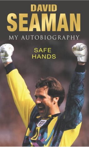 Safe Hands : My Autobiography by David Seaman | Goodreads