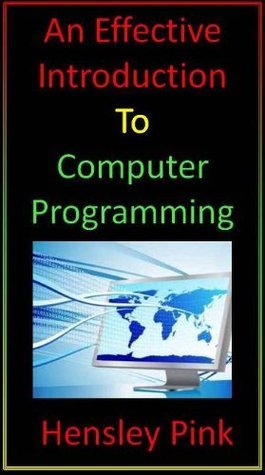 An Effective Introduction To Computer Programming by Hensley Pink ...