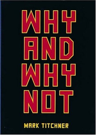 Why And Why Not by Mark Titchner | Goodreads