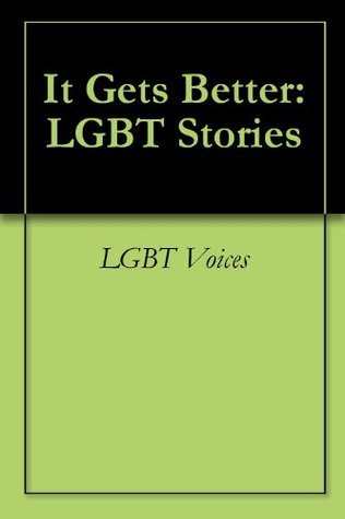 It Gets Better: LGBT Stories by LGBT Voices | Goodreads