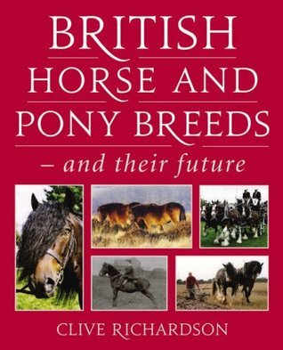 British Horse and Pony Breeds - and Their Future by Clive Richardson ...