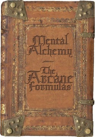 The Arcane Formulas or Mental Alchemy: A Supplementary Volume to The ...