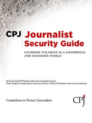 CPJ Journalist Security Guide by Frank Smyth | Goodreads