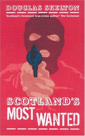 Scotland's Most Wanted by Douglas Skelton | Goodreads