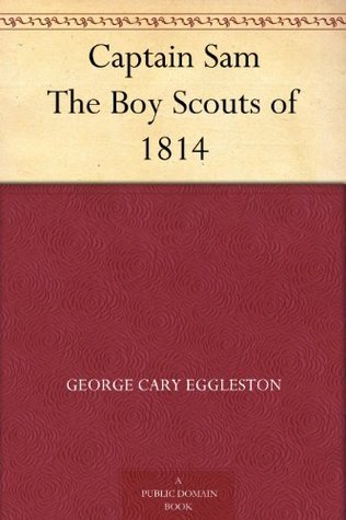 Captain Sam The Boy Scouts of 1814 by George Cary Eggleston | Goodreads