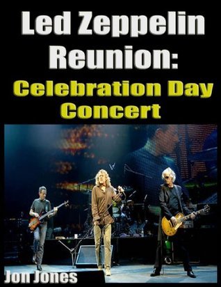 Led Zeppelin Reunion: Celebration Day Concert by Jon Jones | Goodreads