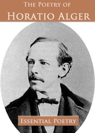 The Poetry of Horatio Alger (Illustrated) by Horatio Alger Jr. | Goodreads