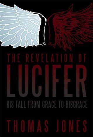 The Revelation of Lucifer: His Fall from Grace to Disgrace by Thomas ...
