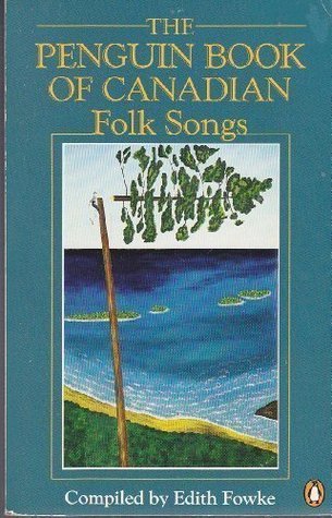 The Penguin Book of Canadian Folk Songs by Edith Fulton Fowke | Goodreads