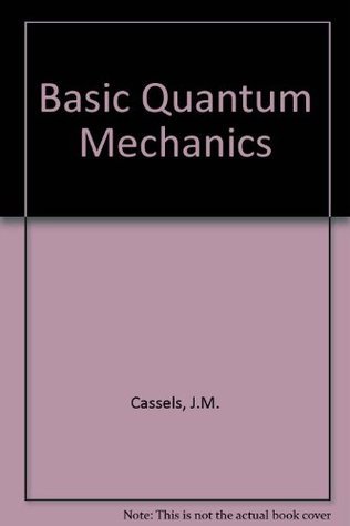 Basic quantum mechanics by J.M. Cassels | Goodreads