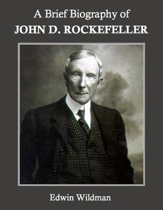 A Brief Biography of John D. Rockefeller (Annotated) by Edwin Wildman ...
