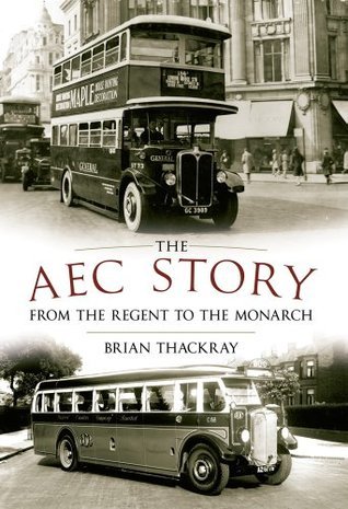 The AEC Story: From the Regent to the Monarch by Brian Thackray | Goodreads