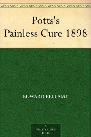 Potts's Painless Cure 1898 by Edward Bellamy | Goodreads