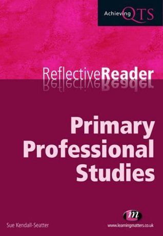Primary Professional Studies Reflective Reader by Sue Kendall-Seater ...