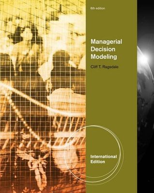 Managerial Decision Modeling. Cliff Ragsdale by Cliff T. Ragsdale | Goodreads