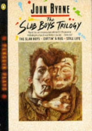 The Slab Boys Trilogy by John Patrick Byrne | Goodreads