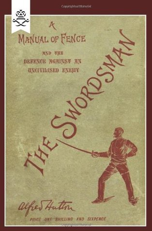 Swordsman: A Manual Of Fence And The Defence Against An Uncivilised ...