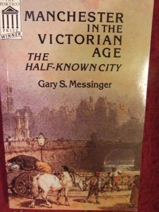 Manchester in the Victorian Age: The Halfknown City by Gary S ...