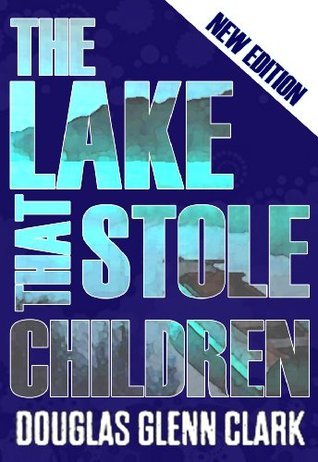 The Lake That Stole Children: A Fable by Douglas Glenn Clark | Goodreads