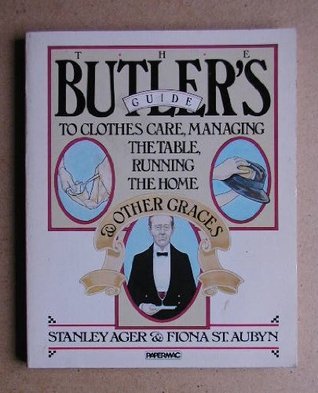 Butler's Guide: To Clothes Care, Managing the Table, Running the Home ...