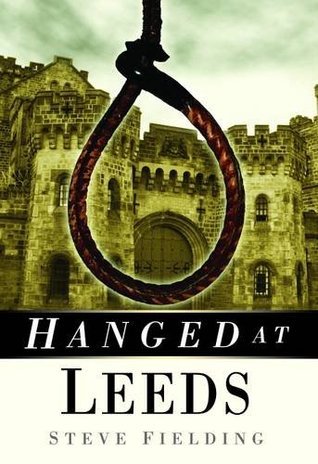 Hanged at Leeds by Steve Fielding | Goodreads