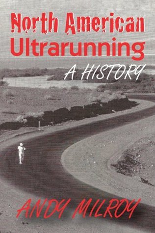North American Ultrarunning: A History by Andy Milroy | Goodreads