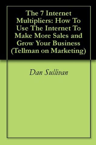 The 7 Internet Multipliers: How To Use The Internet To Make More Sales ...