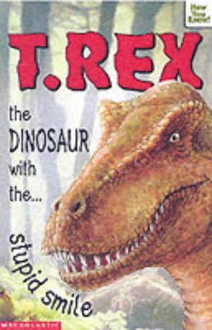 T-Rex - the Dinosaur with the Stupid Smile by helen-greathead | Goodreads