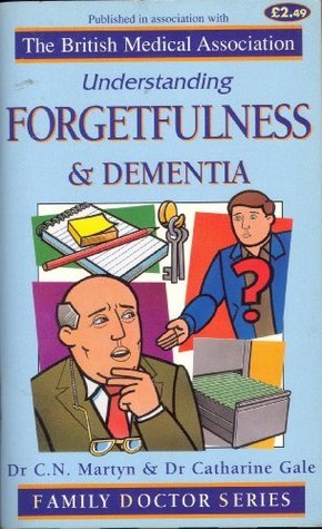 Understanding Forgetfulness and Dementia by C.; Gale C. Martyn | Goodreads