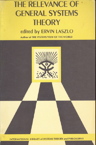 The Relevance of General Systems Theory: The International Library of ...