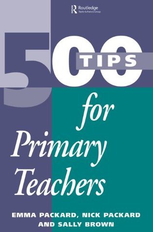 500 Tips for Primary School Teachers by Emma Packard | Goodreads
