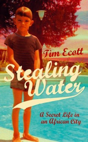 Stealing Water: A Secret Life in an African City by Tim Ecott | Goodreads