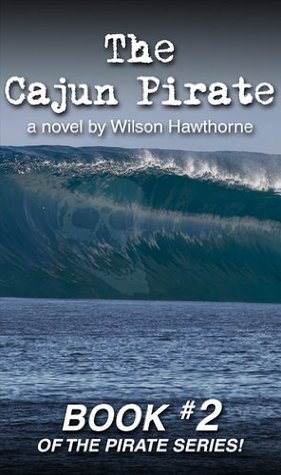 The Cajun Pirate, a novel by Wilson Hawthorne by Wilson Hawthorne ...
