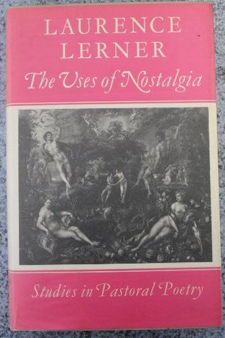The uses of nostalgia: Studies in pastoral poetry by Laurence D. Lerner ...