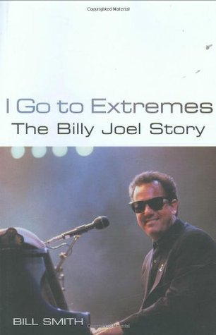 I Go to Extremes: The Billy Joel Story by Bill Smith (2007) Hardcover ...