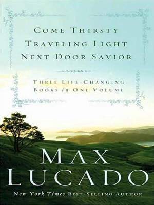 Come Thirsty / Traveling Light / Next Door Savior by Max Lucado | Goodreads