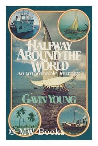 Halfway Around the World: An Improbable Journey by Gavin Young | Goodreads