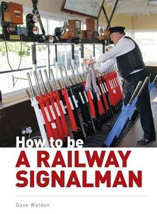 How to be a Railway Signalman by Dave Walden | Goodreads