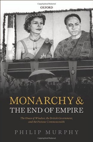 Monarchy and the End of Empire: The House of Windsor, the British ...