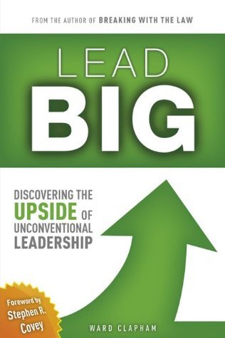 Lead Big: Discovering the Upside of Unconventional Leadership by Ward ...