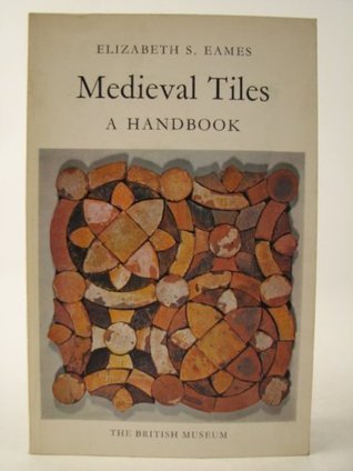 Medieval Tiles: A Handbook by Elizabeth S. Eames | Goodreads