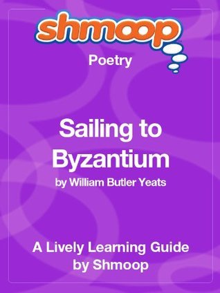 Sailing to Byzantium: Shmoop Poetry Guide by Shmoop | Goodreads