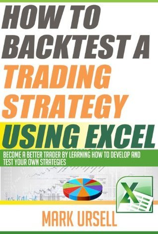 How To Backtest a Trading Strategy Using Excel by Mark Ursell | Goodreads