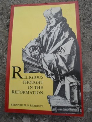 Religious Thought in the Reformation by Bernard M.G. Reardon | Goodreads