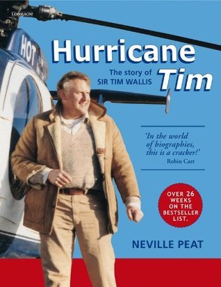 Hurricane Tim: The Story Of Sir Tim Wallis by Neville Peat | Goodreads