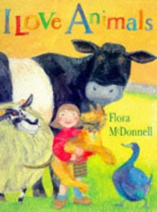 I Love Animals by Flora McDonnell | Goodreads
